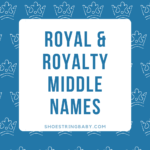 75+ Middle Names for Royal & Royalty (Boys, Girls & Unisex)